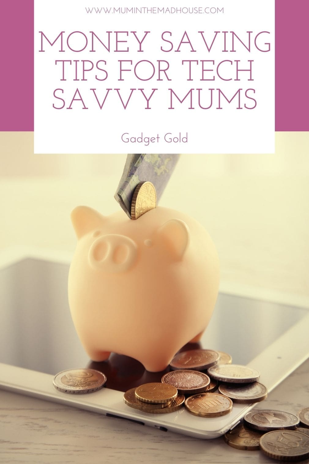 Gadget Gold: Money Saving Tips For Tech Savvy Mums | Mum In The Madhouse