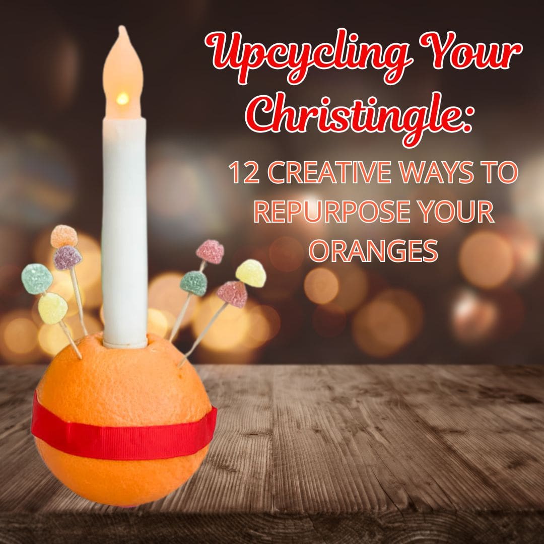 Upcycling Your Christingle: Creative Ways to Repurpose Oranges